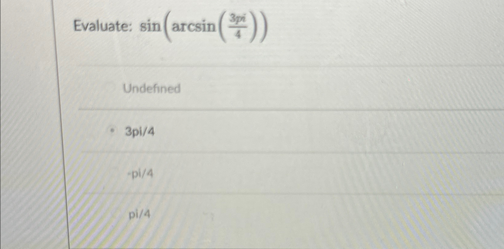 Solved Evaluate: sin(arcsin(3π4))Undefined3π4-π4pi/4 | Chegg.com