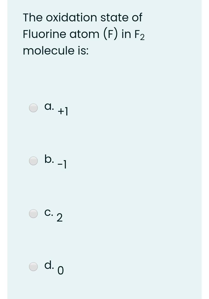 Solved The oxidation state of Fluorine atom (F) in F2 | Chegg.com