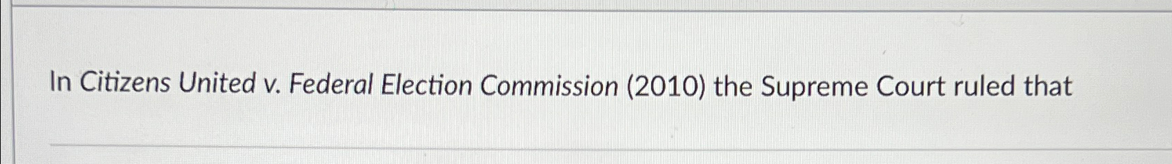 Solved In Citizens United v. ﻿Federal Election Commission | Chegg.com