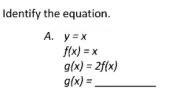 Solved Identify the equation. A. y=xf(x)=xg(x)=2f(x) | Chegg.com