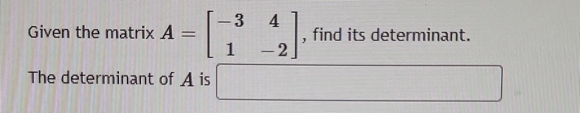 Solved 3 4 Given the matrix A [ 1) find its determinant. 1 | Chegg.com