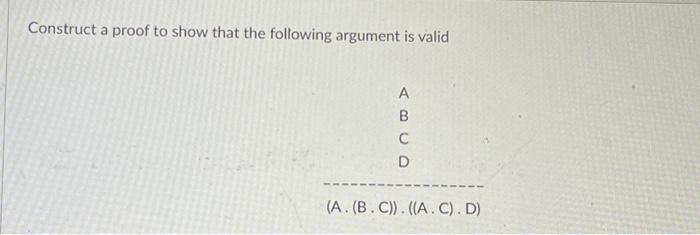 Construct a proof to show that the following argument | Chegg.com