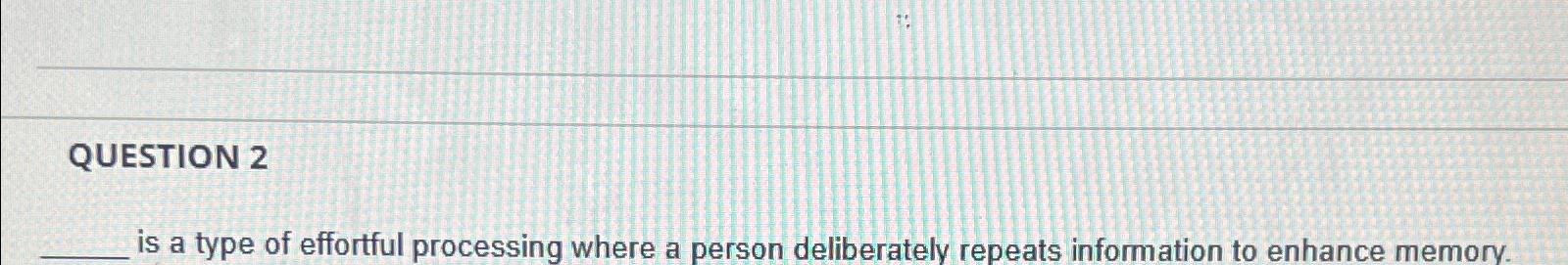 Solved QUESTION 2is a type of effortful processing where a | Chegg.com
