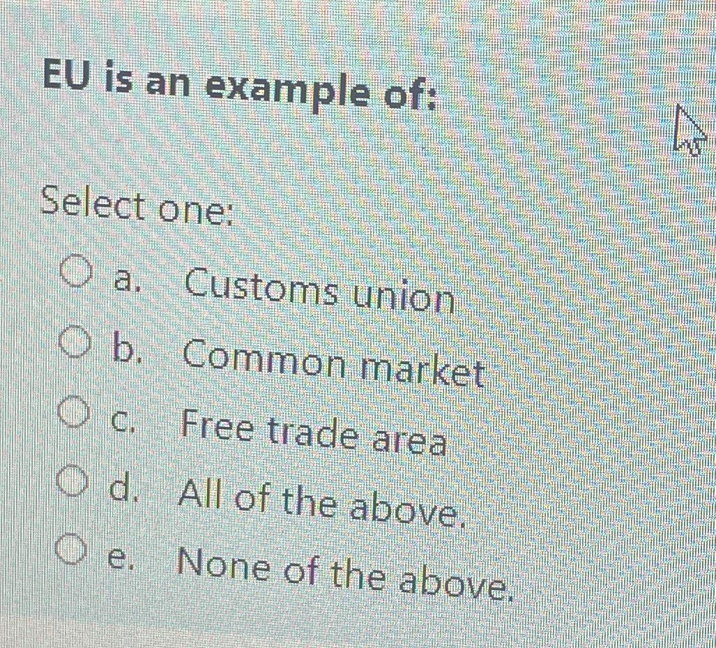 Solved EU is an example of:Select one:a. ﻿Customs unionb. | Chegg.com