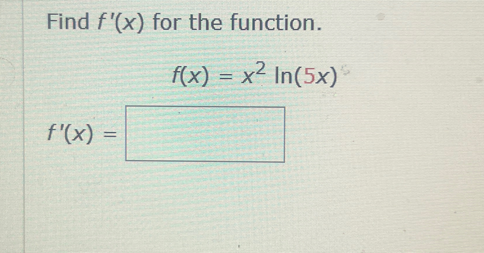 Solved Find f'(x) ﻿for the function.f(x)=x2ln(5x)f'(x)= | Chegg.com