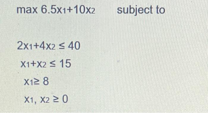 Solved 1) max6.5x1+10x2 subject to | Chegg.com