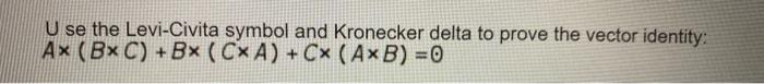 Solved U se the Levi-Civita symbol and Kronecker delta to | Chegg.com
