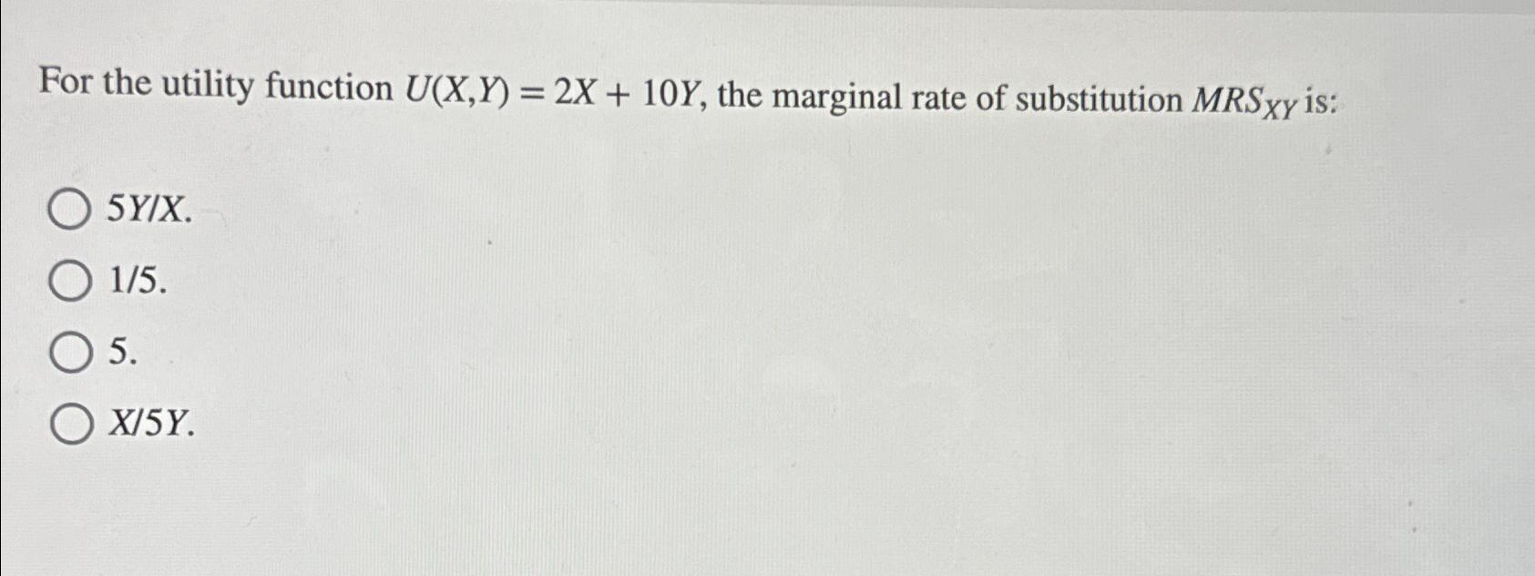 Solved For the utility function U(x,Y)=2x+10Y, ﻿the marginal | Chegg.com