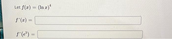 Solved Let f(x)=(lnx)4 f′(x)= f′(e3)= | Chegg.com