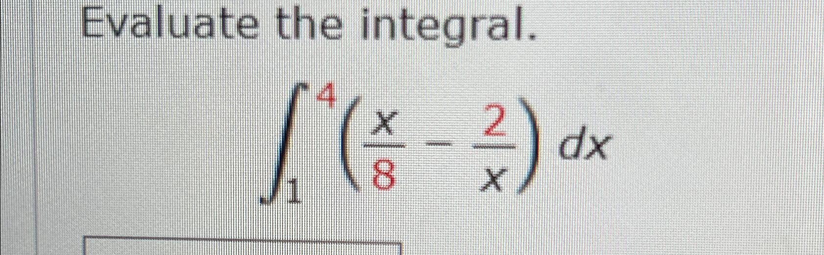 Solved Evaluate the integral.∫14(x8-2x)dx | Chegg.com