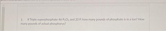 Solved 1. If Triple superphosphate 46P2O5 and 20P, how many | Chegg.com