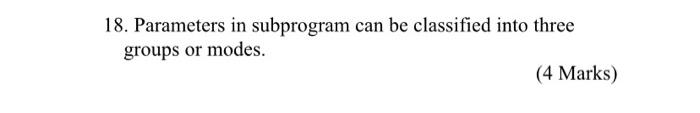 Solved 18 Parameters In Subprogram Can Be Classified Into