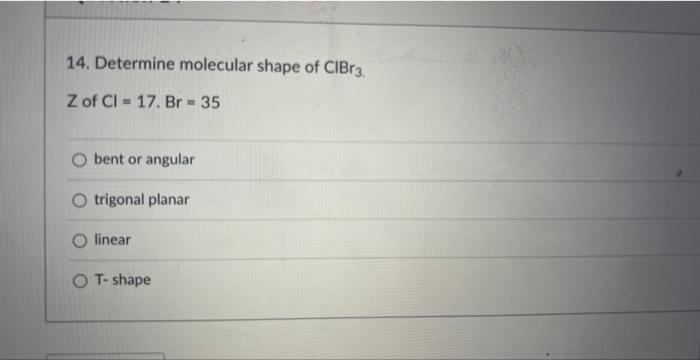 Solved 14. Determine molecular shape of ClBr3. Z of | Chegg.com