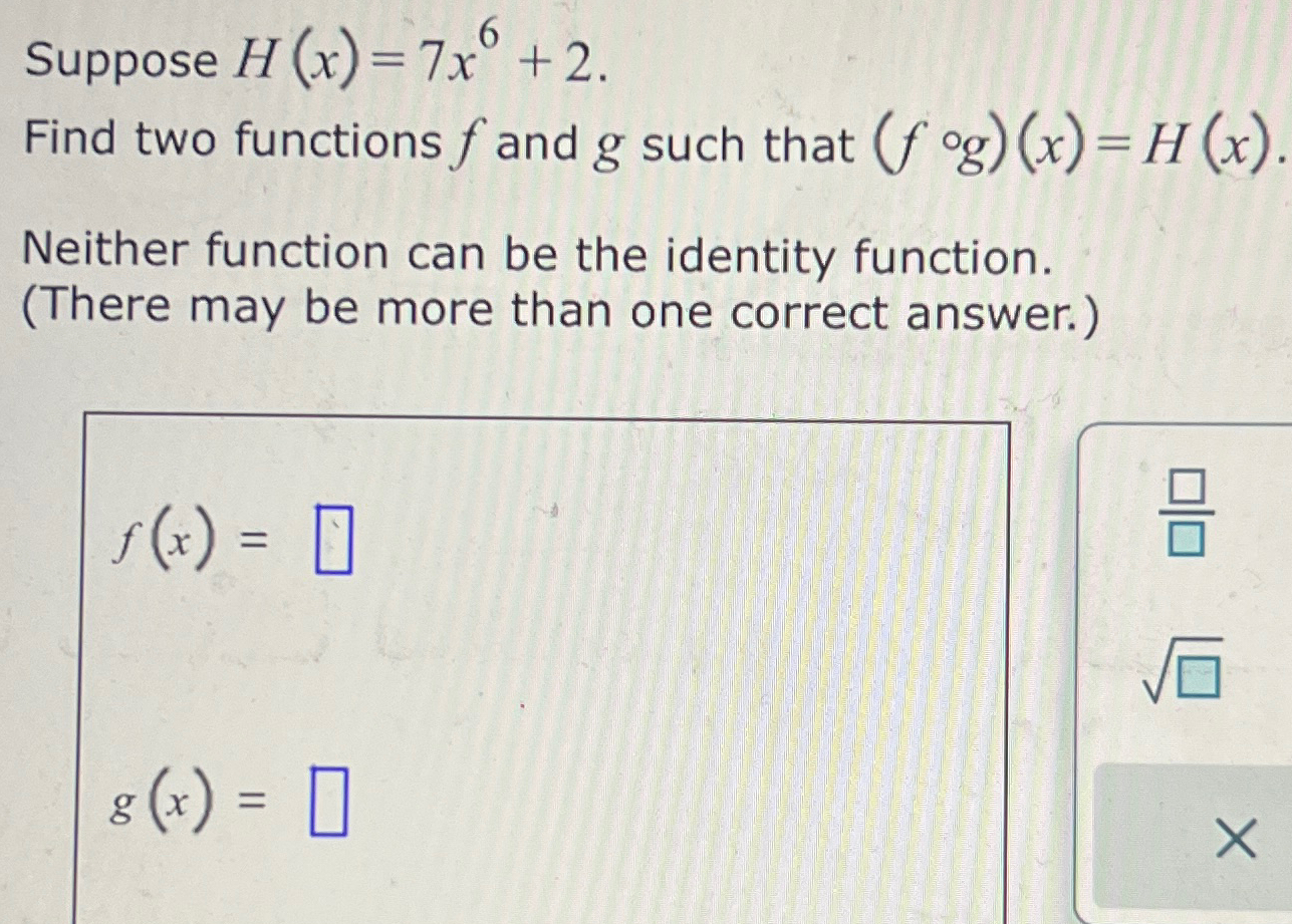 Solved Suppose H(x)=7x6+2Find two functions f ﻿and g ﻿such | Chegg.com