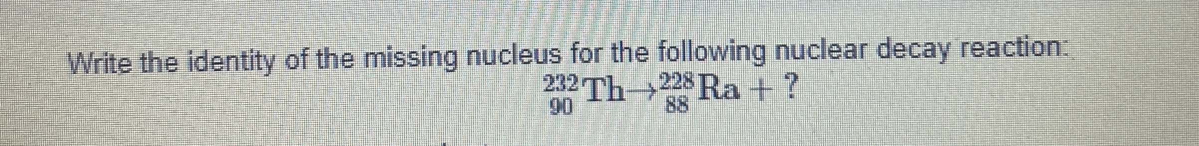 Solved Write the identity of the missing nucleus for the | Chegg.com