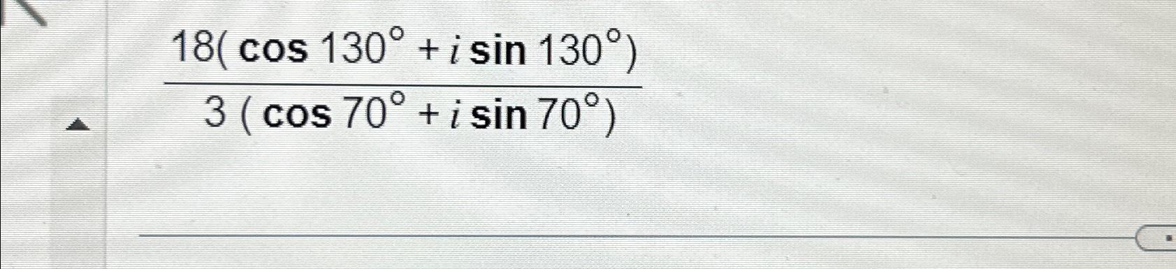 Solved 18(cos130°+isin130°)3(cos70°+isin70°) | Chegg.com