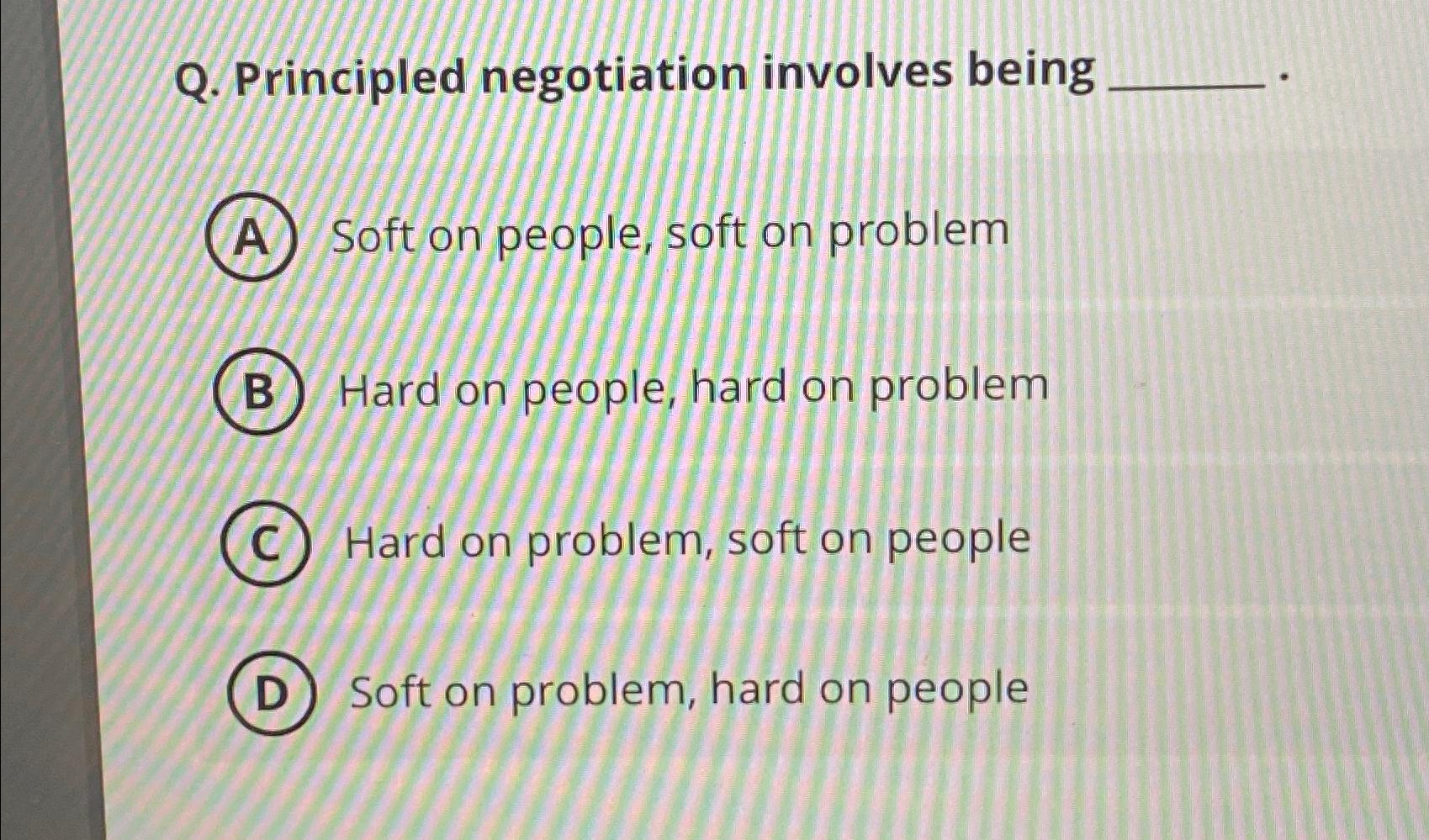 Solved Q. ﻿Principled negotiation involves beingSoft on | Chegg.com