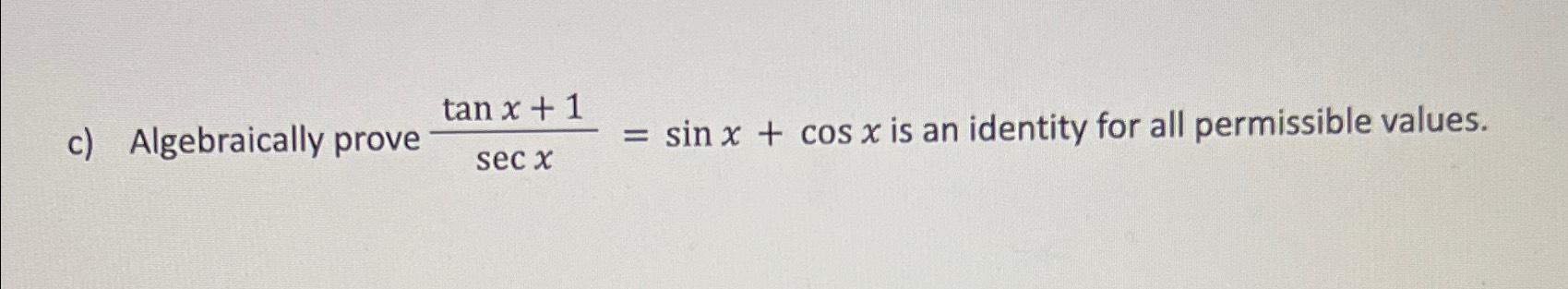 Solved c) ﻿Algebraically prove tanx+1secx=sinx+cosx ﻿is an | Chegg.com