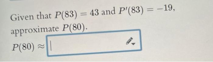 Solved Given that P(83)=43 and P′(83)=−19 approximate P(80). | Chegg.com
