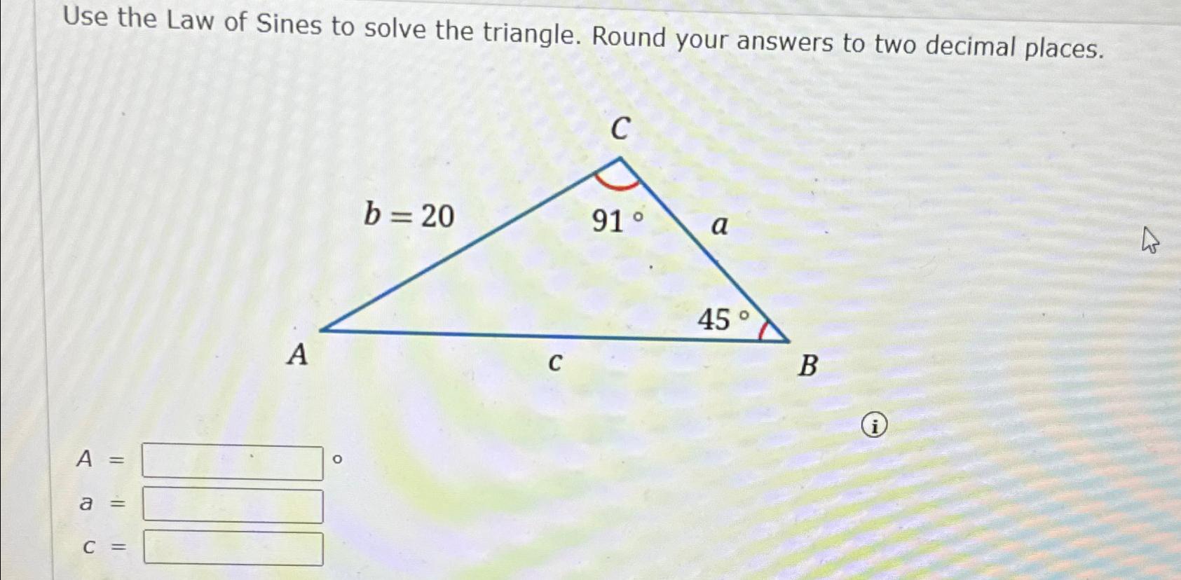Solved Use the Law of Sines to solve the triangle. Round | Chegg.com