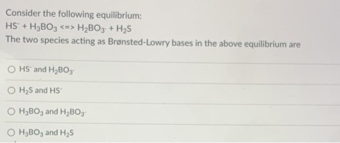 Solved Consider the following equilibrium: HS + H2B03 | Chegg.com