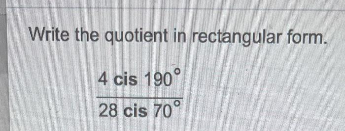 Solved Write the quotient in rectangular form. 4 cis 190° 28 | Chegg.com
