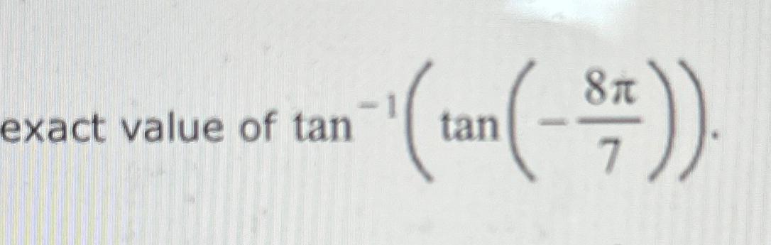 exact value of tan-1(tan(-8π7)). | Chegg.com