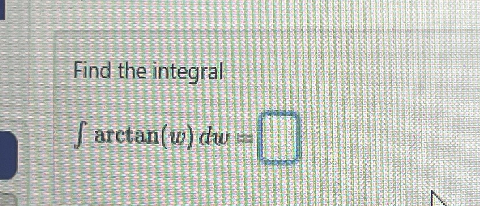 Solved Find the integral∫﻿﻿arctan(w)dw= | Chegg.com