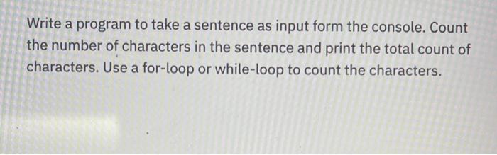 Solved Write a program to take a sentence as input form the | Chegg.com
