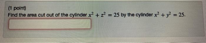 Solved (1 point) Find the area cut out of the cylinder x? + | Chegg.com