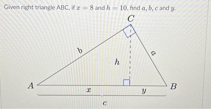 Solved Given right triangle ABC, if x=8 and h=10, find a,b,c | Chegg.com