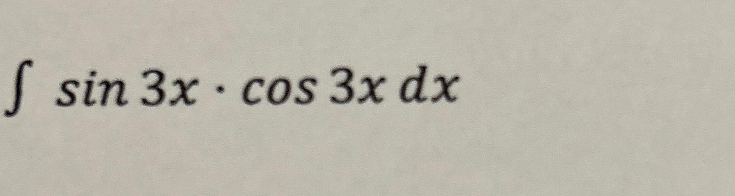 Solved ∫﻿﻿sin3x*cos3xdx | Chegg.com