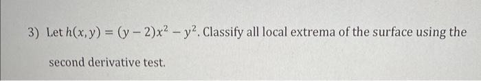Solved 3) Let h(x,y)=(y−2)x2−y2. Classify all local extrema | Chegg.com