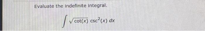 Solved Evaluate the indefinite integral. ∫cot(x)csc2(x)dx | Chegg.com
