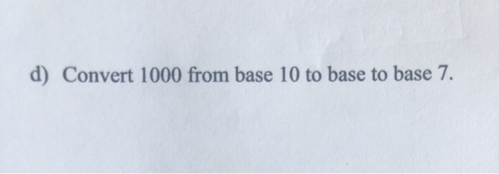Solved d) Convert 1000 from base 10 to base to base 7. | Chegg.com