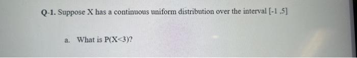 Solved Q-1. Suppose X has a continuous uniform distribution | Chegg.com