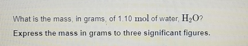 Solved What is the mass, in grams, of 1.10 mol of water, | Chegg.com