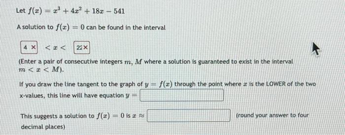 Solved Let f(x)=x3+4x2+18x−541 A solution to f(x)=0 can be | Chegg.com Solved Let f(x)=x3+4x2+18x−541 A solution to f(x)=0 can be | Chegg.com