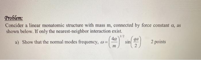 Solved Problem: Concider a linear monatomic structure with | Chegg.com