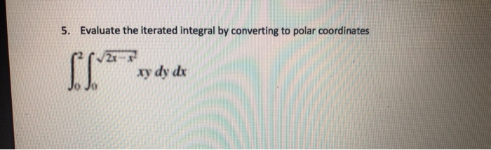 Solved 5. Evaluate the iterated integral by converting to | Chegg.com