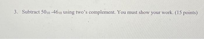 Solved 3. Subtract 5010−4610 using two's complement. You | Chegg.com