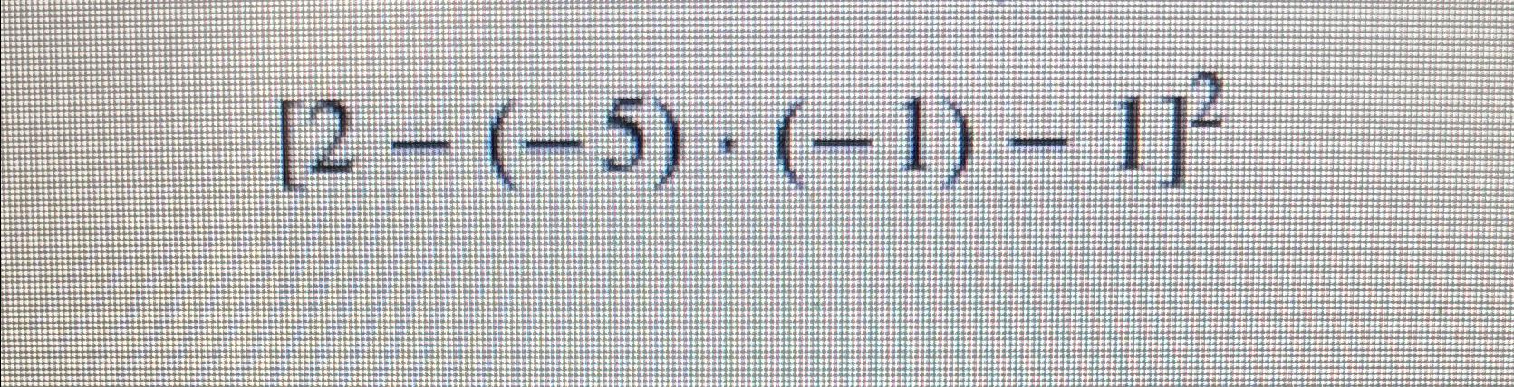 Solved [2-(-5)*(-1)-1]2 | Chegg.com