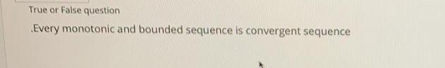 Solved True or False question .Every monotonic and bounded | Chegg.com