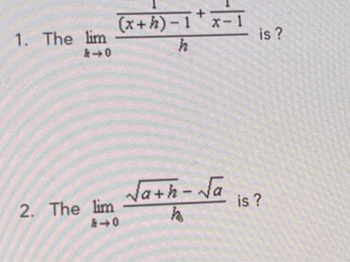 Solved limh→0h(x+h)−11+x−11 limh→0ha+h−a is ? | Chegg.com