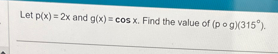 Solved Let p(x)=2x ﻿and g(x)=cosx. ﻿Find the value of | Chegg.com