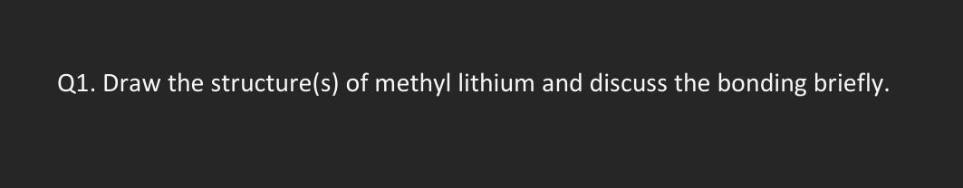 Solved Q1. Draw the structure(s) of methyl lithium and | Chegg.com