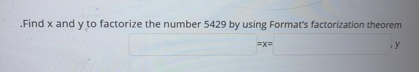 Solved Find x and y to factorize the number 5429 by using | Chegg.com