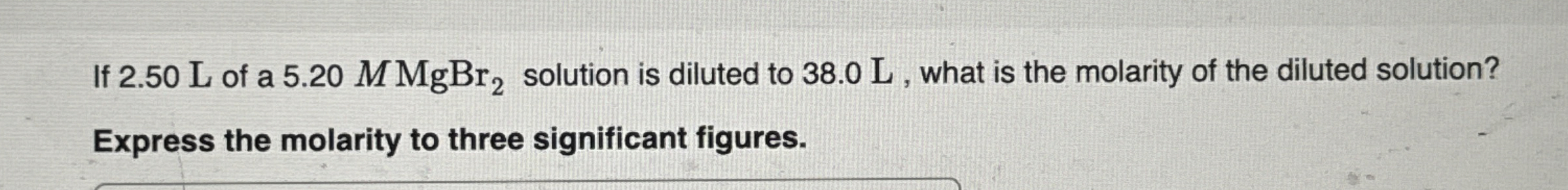 Solved If 2.50 ﻿L of a 5.20MMgBr2 ﻿solution is diluted to | Chegg.com