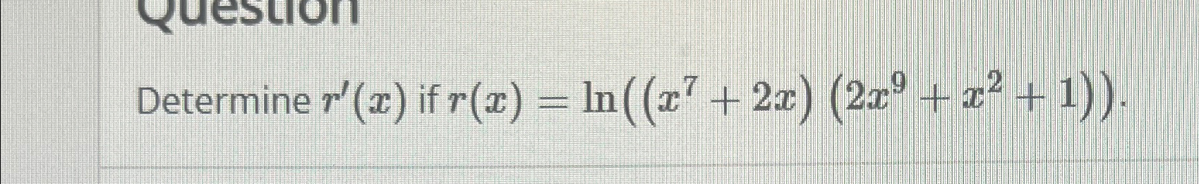 Solved Determine r'(x) ﻿if r(x)=ln((x7+2x)(2x9+x2+1)). | Chegg.com