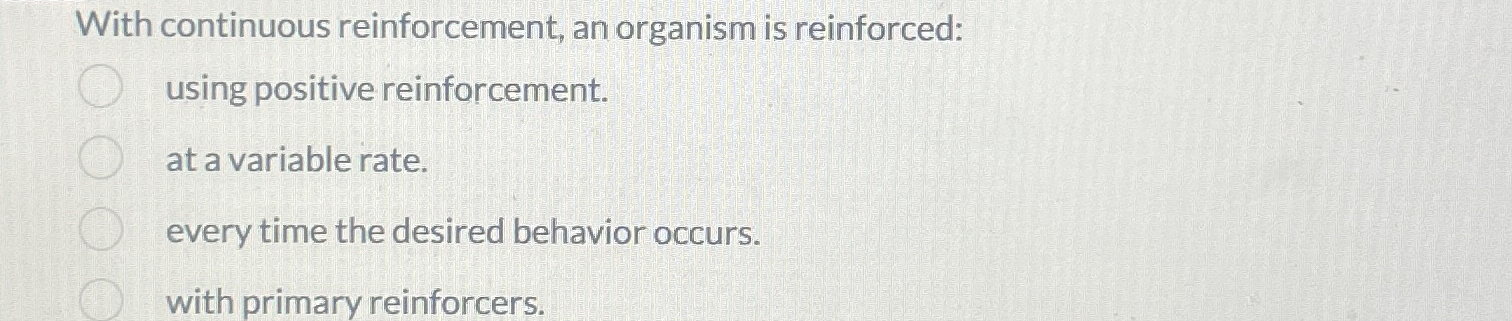 Solved With continuous reinforcement, an organism is | Chegg.com
